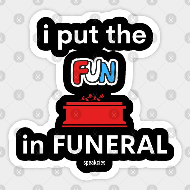 I put the FUN in Funeral - Fun In Funeral - Sticker | TeePublic